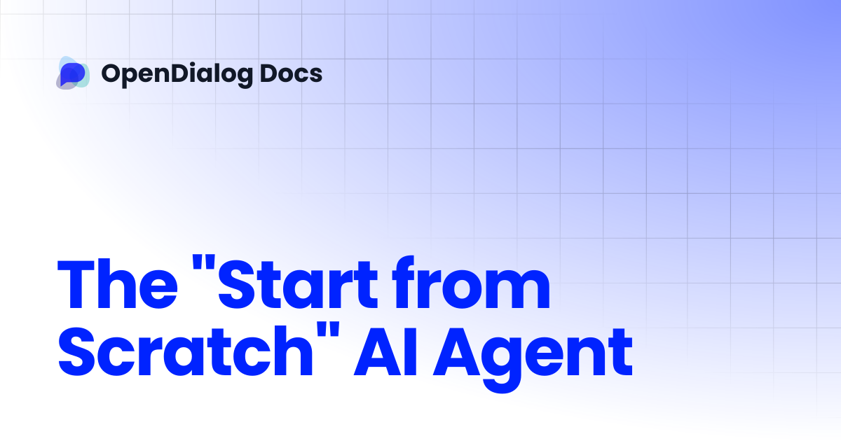 The "Start from Scratch" AI Agent | OpenDialog Docs