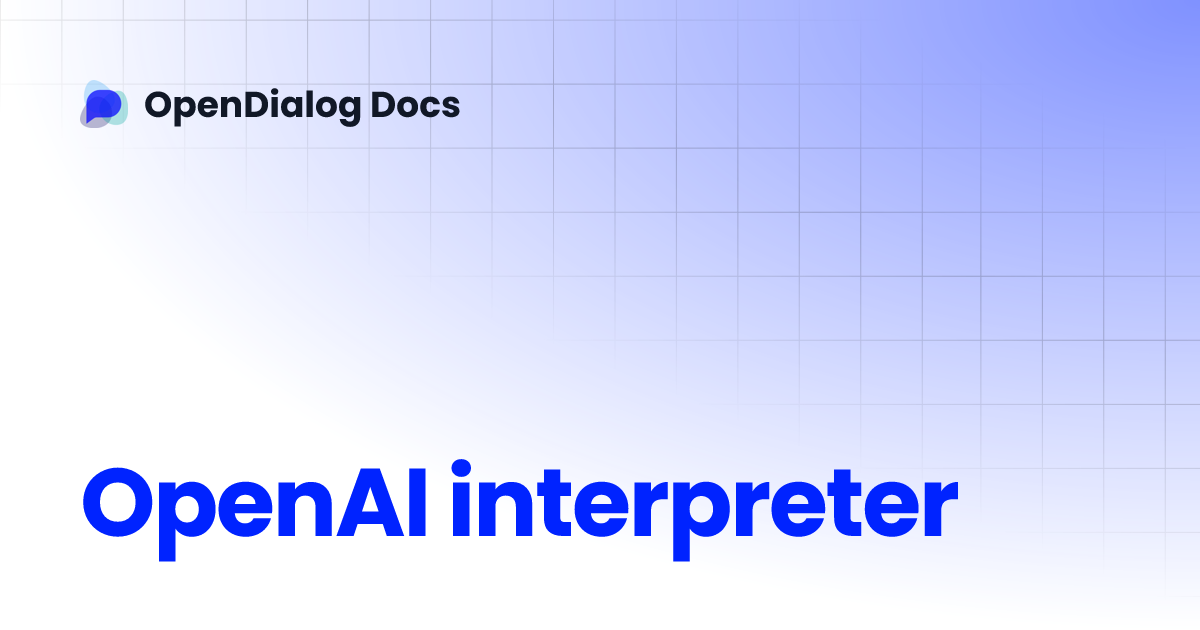 OpenAI interpreter | OpenDialog Docs